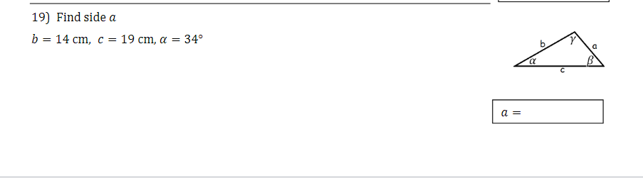 Solved 19) Find side a b=14 cm,c=19 cm,α=34∘ | Chegg.com