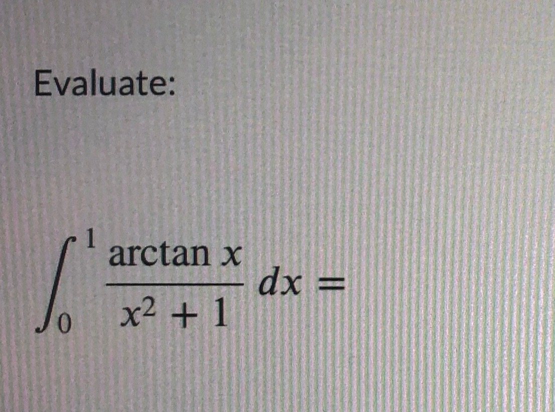 Solved Evaluate: arctan x dx x2 + 1 o | Chegg.com