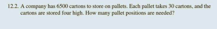 Solved 12.2. A company has 6500 cartons to store on pallets. | Chegg.com