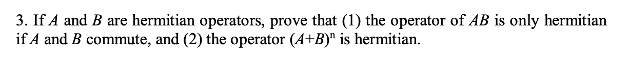 Solved 3. If A and B are hermitian operators, prove that (1) | Chegg.com