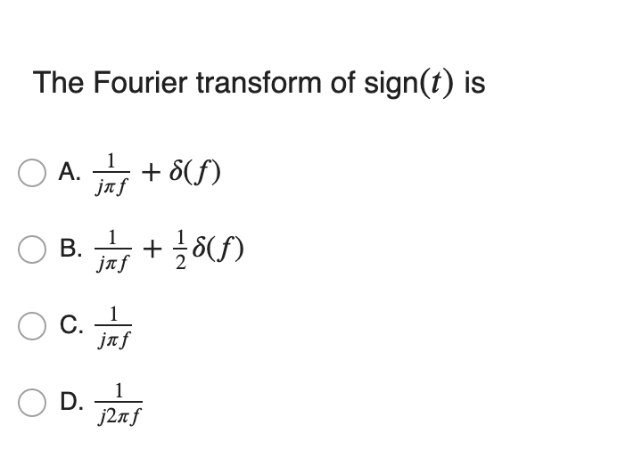 Solved The Fourier transform of sign(t) is 1 O A. + 8(f) jaf | Chegg.com