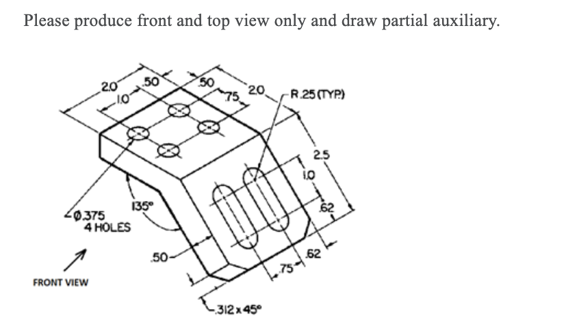 Solved Please produce front and top view only and draw | Chegg.com