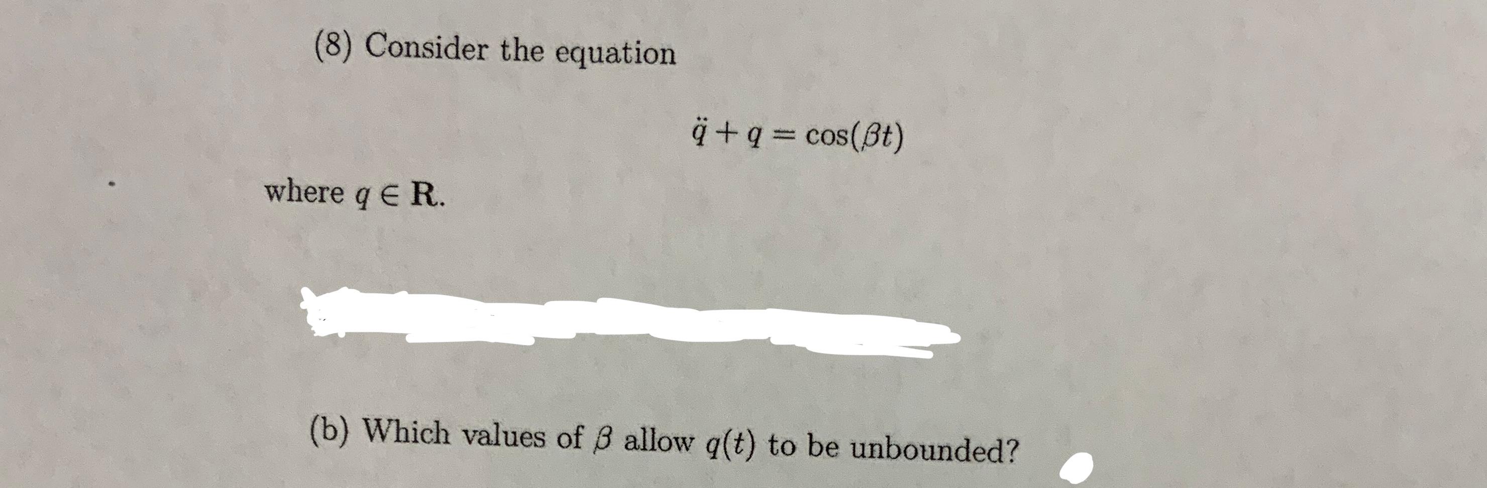 Solved (8) Consider the equation q¨+q=cos(βt) where q∈R. (b) | Chegg.com