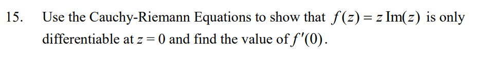 Solved 15. Use the Cauchy-Riemann Equations to show that | Chegg.com