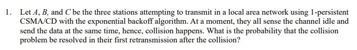 1. Let A, B, and C be the three stations attempting | Chegg.com