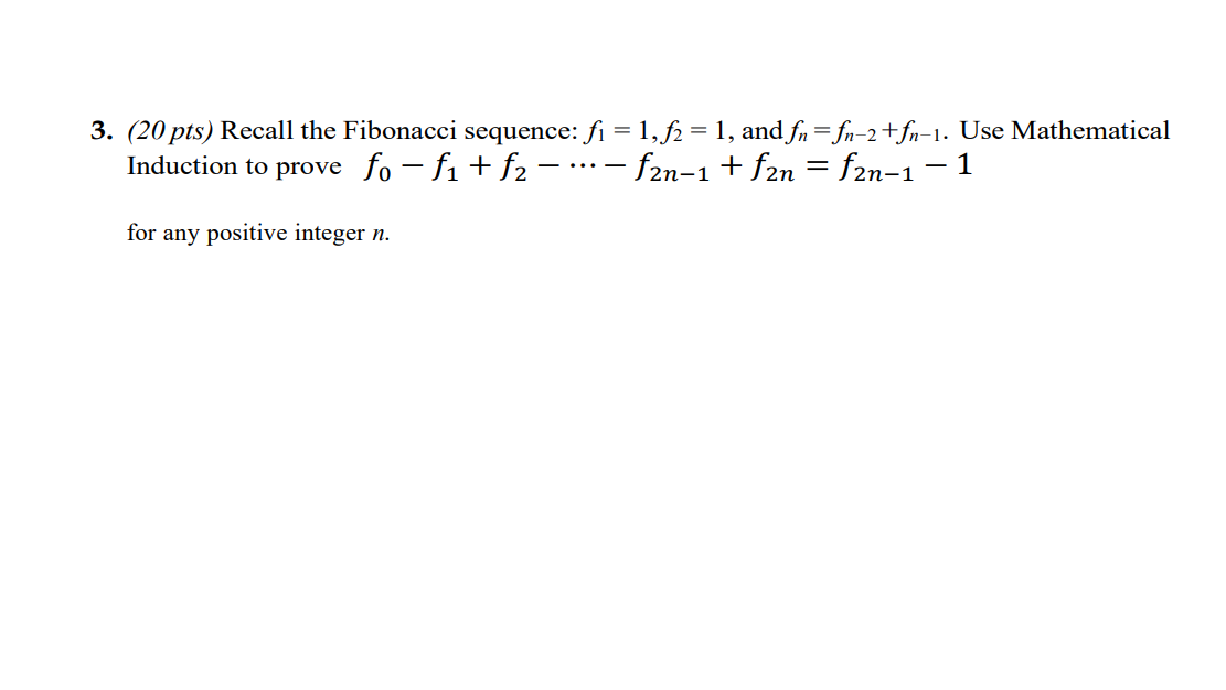 Solved (20 pts) Recall the Fibonacci sequence: f1=1,f2=1, | Chegg.com