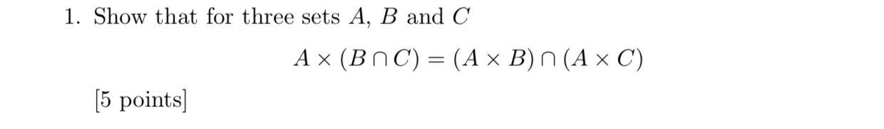 Solved 1. Show that for three sets A, B and C Ax (BNC) = (A | Chegg.com