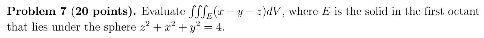 Solved Problem 7(20 points ). Evaluate ∭E(x−y−z)dV, where E | Chegg.com