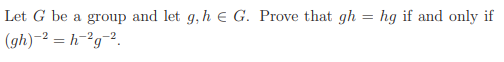 Solved Let G be a group and let g,h∈G. Prove that gh=hg if | Chegg.com