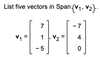 Solved List five vectors in Span {V1, V2}. -7 7 1.12- -5 4 0 | Chegg.com