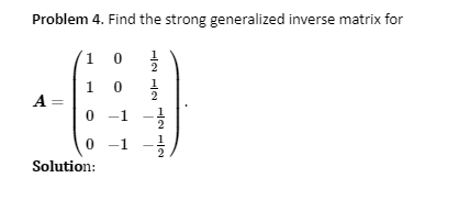 Solved Problem 4. Find the strong generalized inverse matrix | Chegg.com