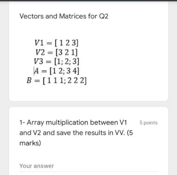 Solved Vectors and Matrices for Q2 V1 = [1 2 3] V2 = [3 2 1] | Chegg.com