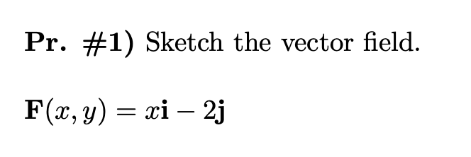 Solved Pr. #1) Sketch the vector field. F(x,y) = xi - 2j = | Chegg.com