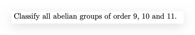 Solved Classify all abelian groups of order 9, 10 and 11. | Chegg.com