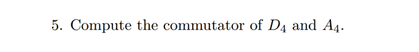 Solved 5. Compute the commutator of D4 and A4. | Chegg.com