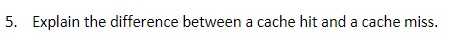 Solved 5. Explain the difference between a cache hit and a | Chegg.com