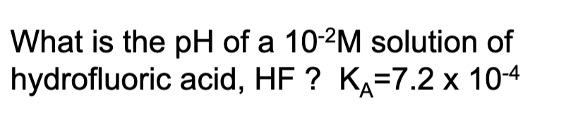 Solved What is the pH of a 10-2M solution of hydrofluoric | Chegg.com