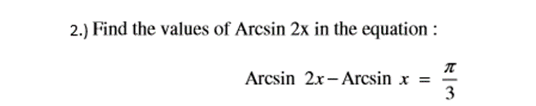 Solved 2.) Find the values of Arcsin 2x in the equation : NT | Chegg.com