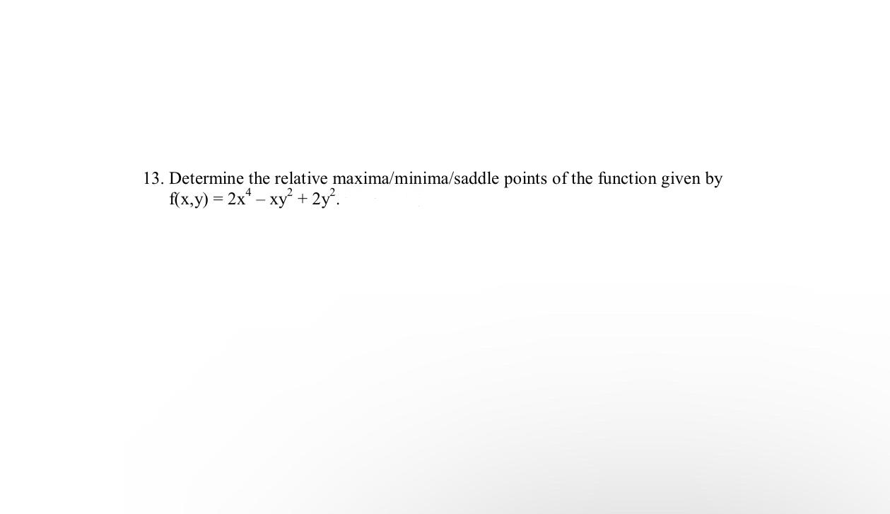 Solved 13 Determine The Relative Maxima Minima Saddle