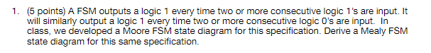 Solved (5 points) A FSM outputs a logic 1 every time two or | Chegg.com