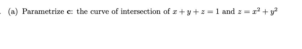 Solved (a) Parametrize c: the curve of intersection of | Chegg.com