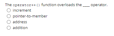Solved The operator++() function overloads the __operator. O | Chegg.com