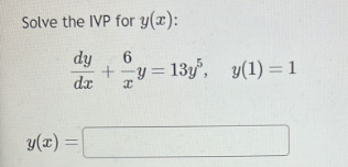 Solved Solve the IVP for y(x) : dxdy+x6y=13y5,y(1)=1 | Chegg.com
