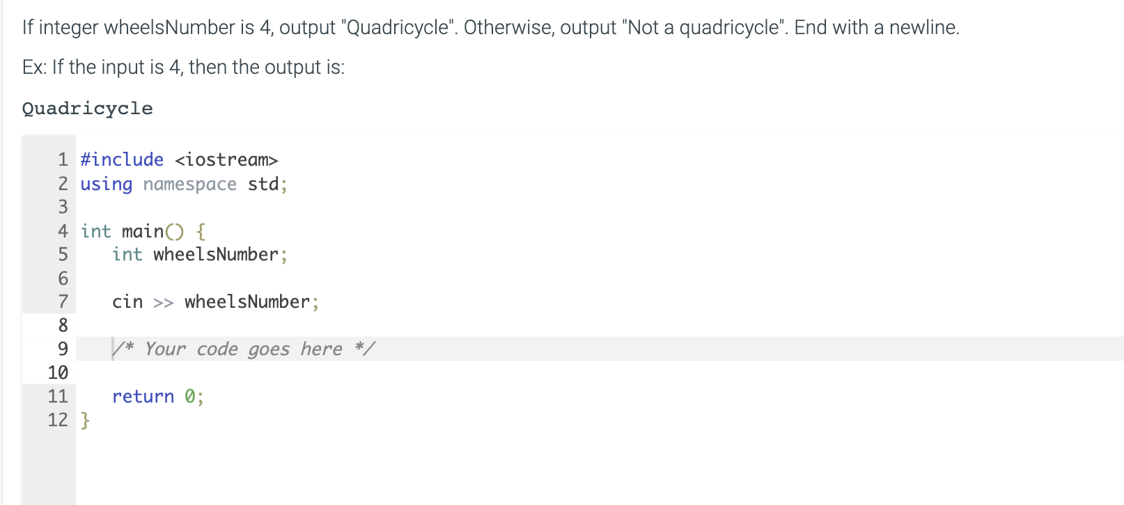 Solved If integer wheelsNumber is 4, output "Quadricycle". | Chegg.com