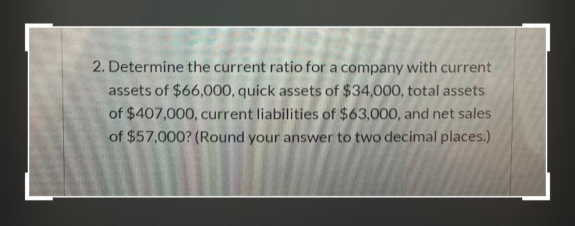 Solved 2. Determine the current ratio for a company with | Chegg.com