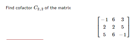 Solved Find cofactor C2,2 of the matrix ⎣⎡−12562635−1⎦⎤ | Chegg.com