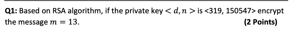 Solved Q1: Based on RSA algorithm, if the private key is | Chegg.com