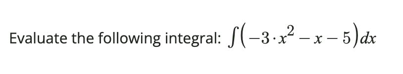 Solved Evaluate the following integral: ∫(−3⋅x2−x−5)dx | Chegg.com