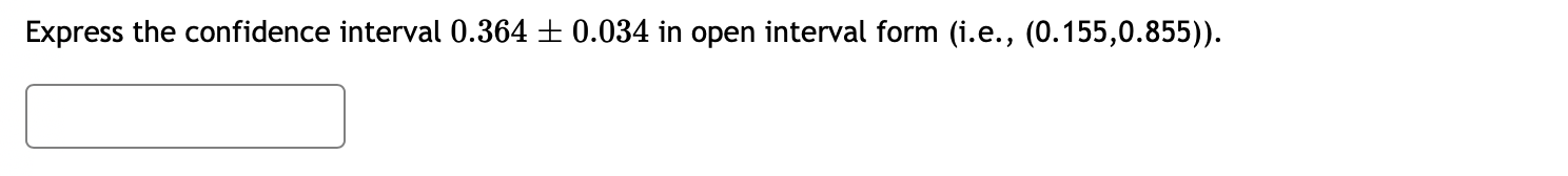 Solved Express the confidence interval 0.364 + 0.034 in open | Chegg.com