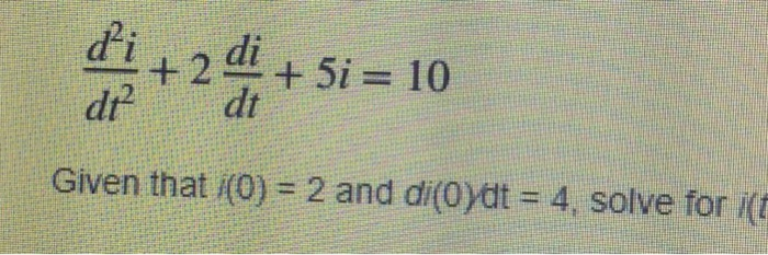 Solved di di Given that /(0) #2 and di(0)dt 4, solve toriu | Chegg.com