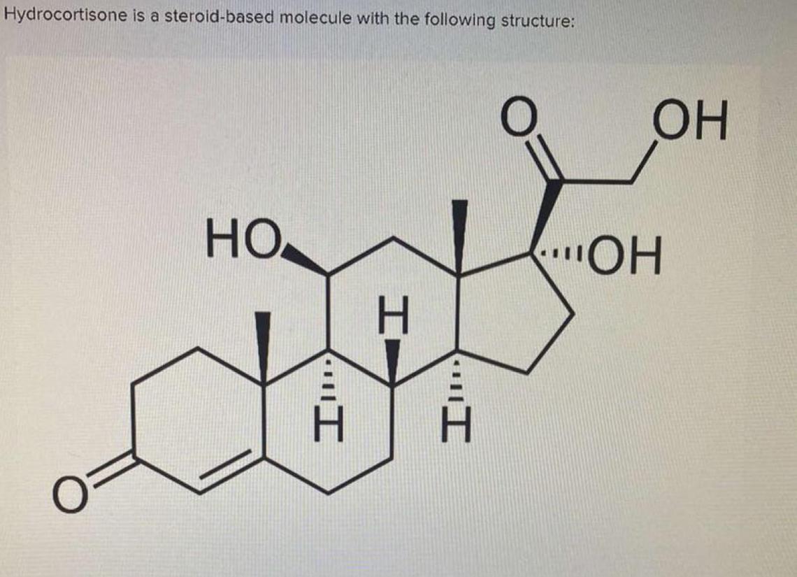 Solved Hydrocortisone is a steroid- based molecule with the | Chegg.com