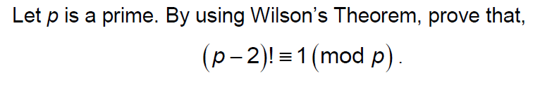 Solved Let p is a prime. By using Wilson's Theorem, prove | Chegg.com