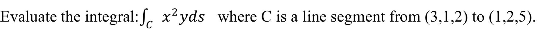Solved Evaluate the integral:Sc x’yds where C is a line | Chegg.com