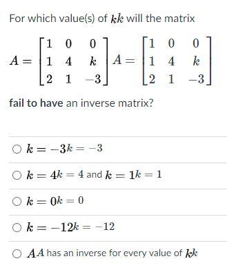 Solved For which value(s) of kk will the matrix 0 [10 A=1 4 | Chegg.com