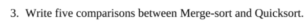 Solved 3. Write five comparisons between Merge-sort and | Chegg.com