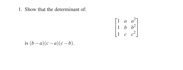 Solved 1. Show that the determinant of: 1 a a2 1 b b2 1 | Chegg.com