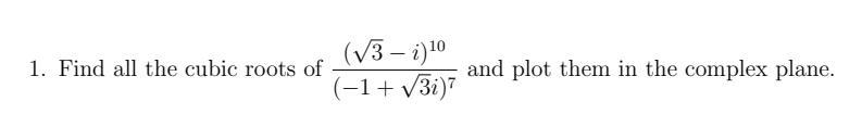 Solved 1. Find all the cubic roots of (−1+3i)7(3−i)10 and | Chegg.com