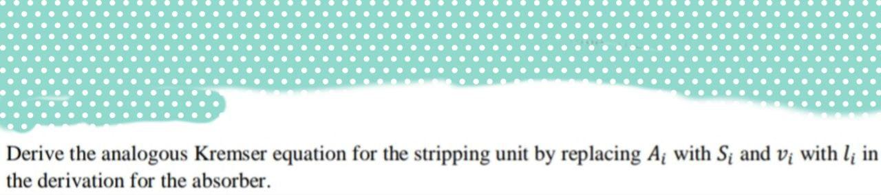 Solved Derive the analogous Kremser equation for the | Chegg.com
