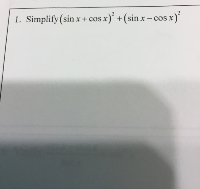 Solved 1. Simplify (sin x +cosx) (sin x -cosx) 2. Simplify | Chegg.com