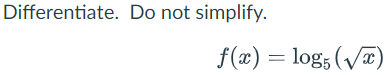 Solved Differentiate. Do not simplify. f(x)=log5(x) | Chegg.com