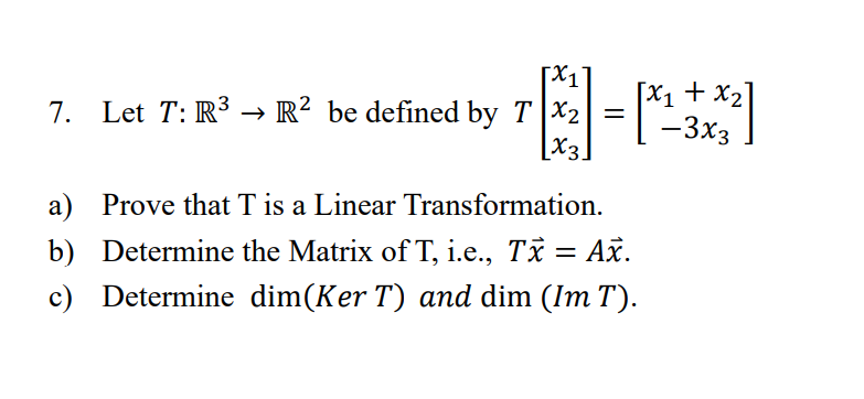 Solved 7. Let T:R3→R2 be defined by T⎣⎡x1x2x3⎦⎤=[x1+x2−3x3] | Chegg.com