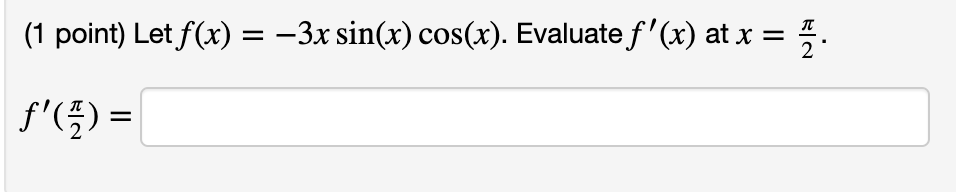 Solved (1 point) Let f(x)=−3xsin(x)cos(x). Evaluate f′(x) at | Chegg.com