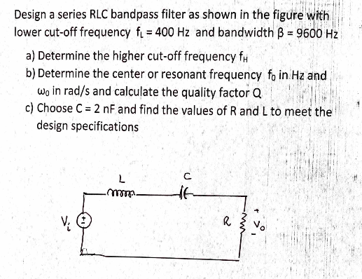 Solved Design a series RLC bandpass filter as shown in the | Chegg.com