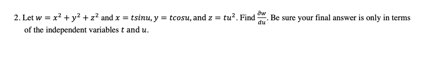 Solved 2. Let w = x2 + y2 + z2 and x = tsinu, y = tcosu, and | Chegg.com