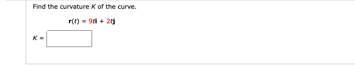 Solved Find the curvature K of the curve. r(t) 9ti + 2tj K = | Chegg.com