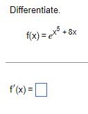 Solved Differentiate. f(x)=ex5+8x f′(x)= | Chegg.com